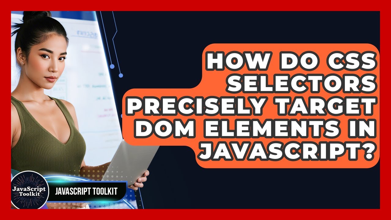 How Do CSS Selectors Precisely Target DOM Elements In JavaScript? - JavaScript Toolkit