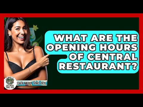 What Are The Opening Hours Of Central Restaurant? - South America Travel Pros