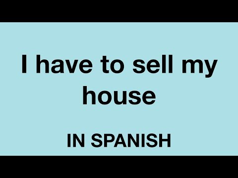 How To Say (I have to sell my house) In Spanish