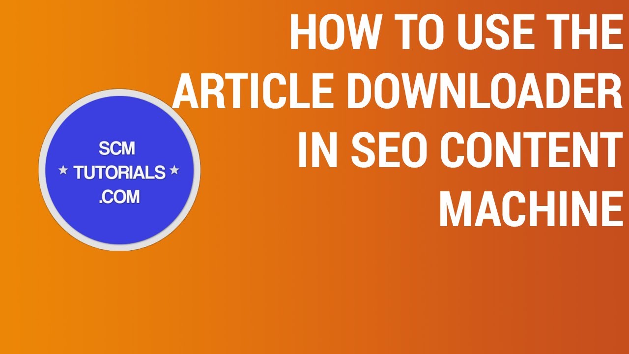 SEO Content Machine Tutorials: Article Downloader