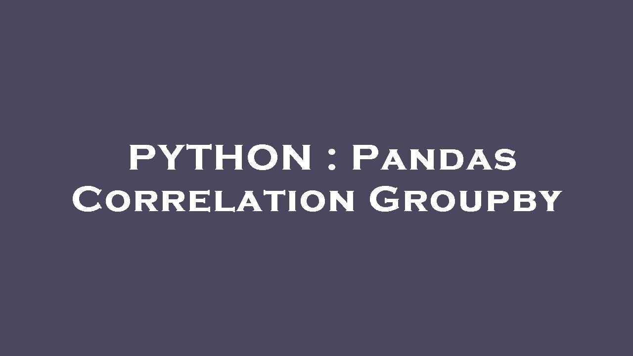 PYTHON : Pandas Correlation Groupby