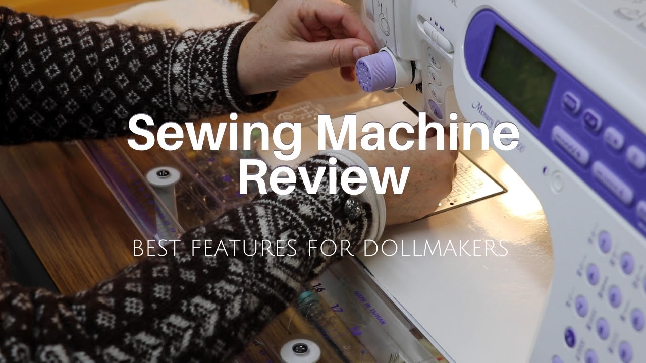 My Sewing Machine Review | Best Features To Look For When Sewing Natural Fiber Art Dolls + Clothing