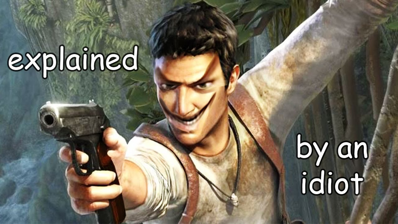uncharted explained by an idiot