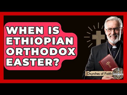 When Is Ethiopian Orthodox Easter? - Churches Of Faith