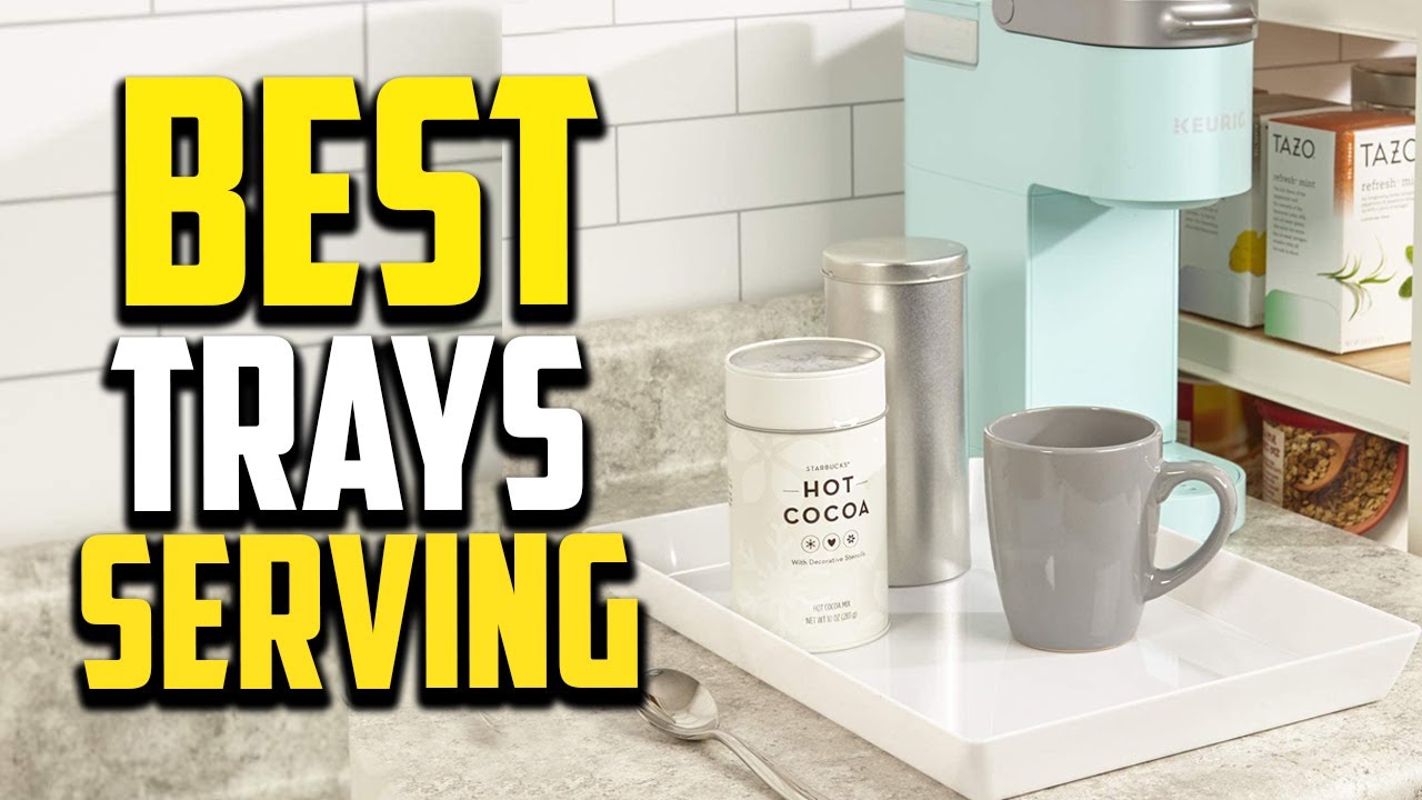 Top 10 Best Serving Trays in 2025 Reviews