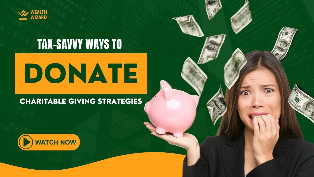 Tax-Savvy Ways to Donate | Charitable Giving Strategies | Wealth Wizard
