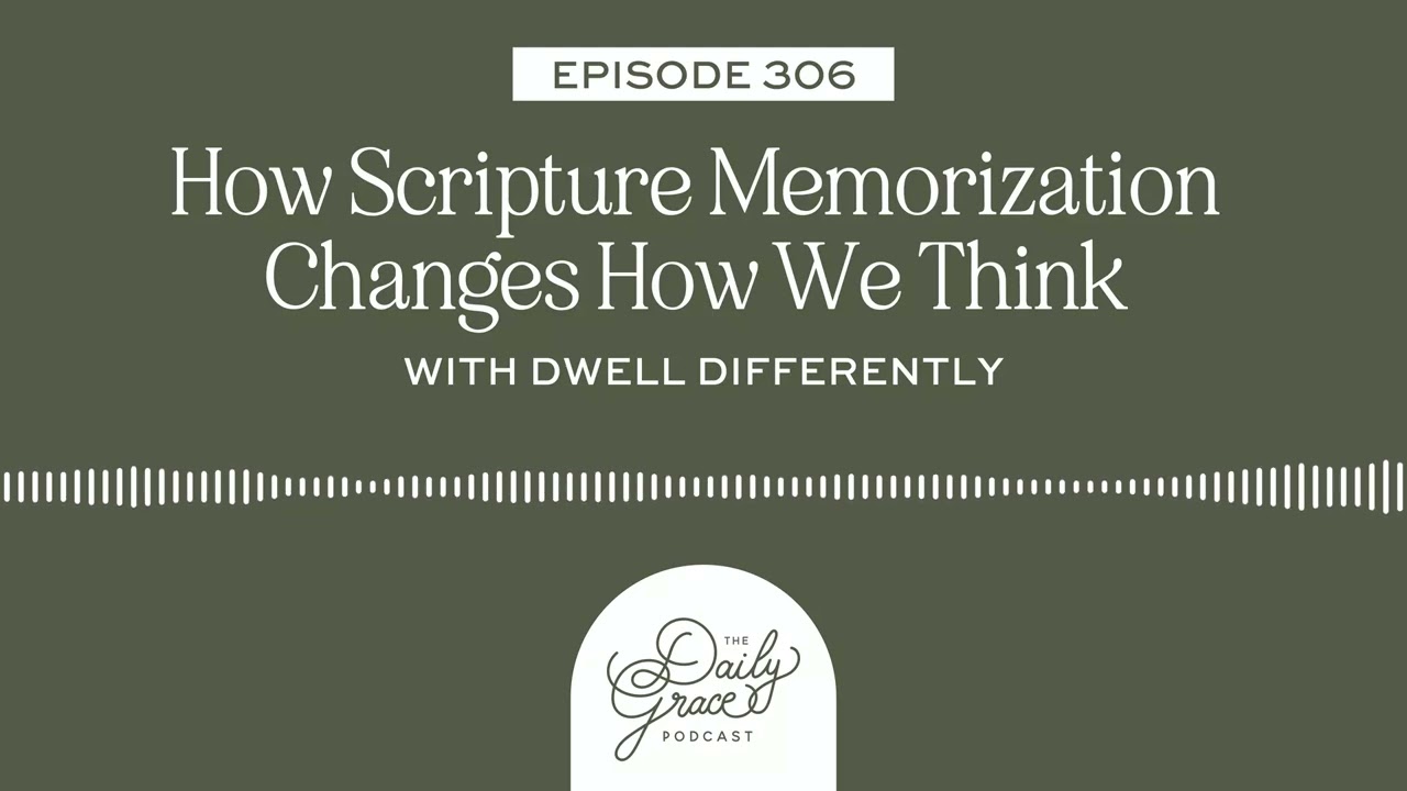How Scripture Memorization Changes How We Think w/Dwell Differently