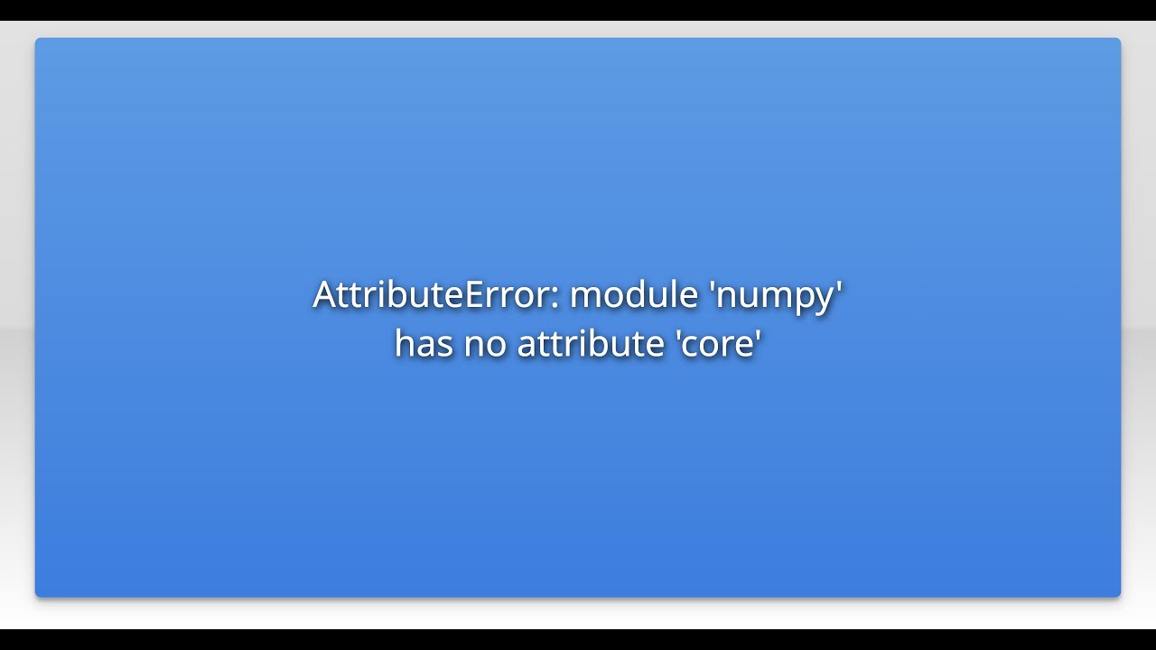 AttributeError: module 'numpy' has no attribute 'core'