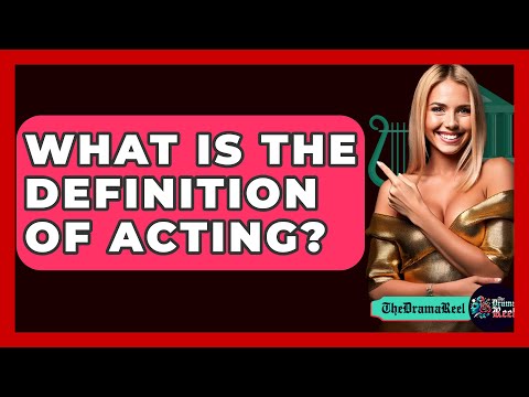 What Is The Definition Of Acting? - The Drama Reel