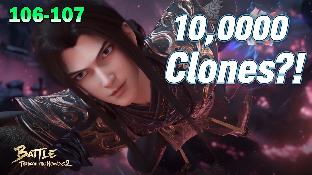BTTH 2 - Part 106-107| Xiao Yan Creates an Army of 10,000 Clones! Ten Thousand Pill Gathering Begins