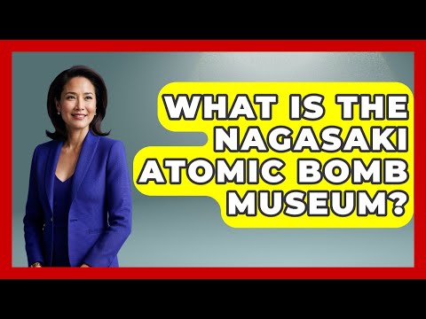 What Is The Nagasaki Atomic Bomb Museum? - Japan Past and Present