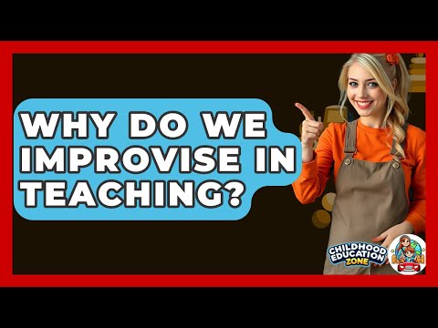 Why Do We Improvise In Teaching? - Childhood Education Zone