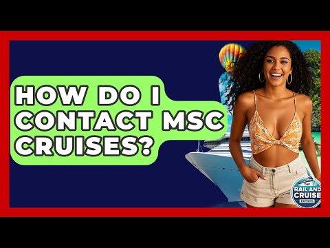 How Do I Contact MSC Cruises? - The Rail and Cruise Experts