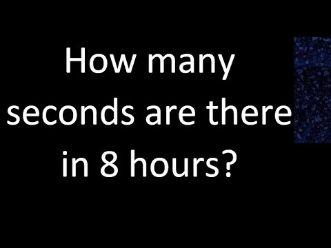 How many seconds are there in 8 hours?