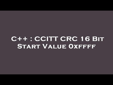 C++ : CCITT CRC 16 Bit Start Value 0xffff