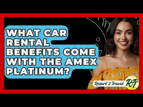 What Car Rental Benefits Come With The Amex Platinum? - Resort 2 Travel