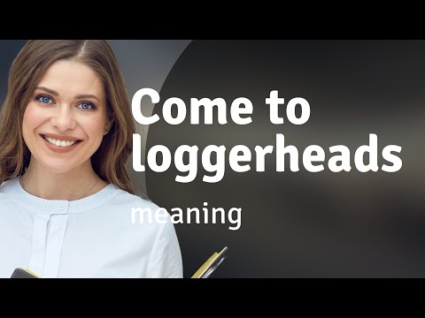Understanding "Come to Loggerheads"