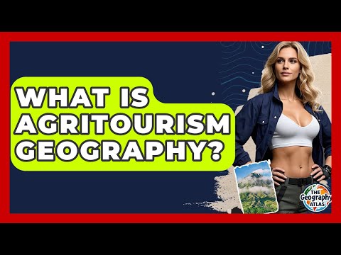 What Is Agritourism Geography? - The Geography Atlas