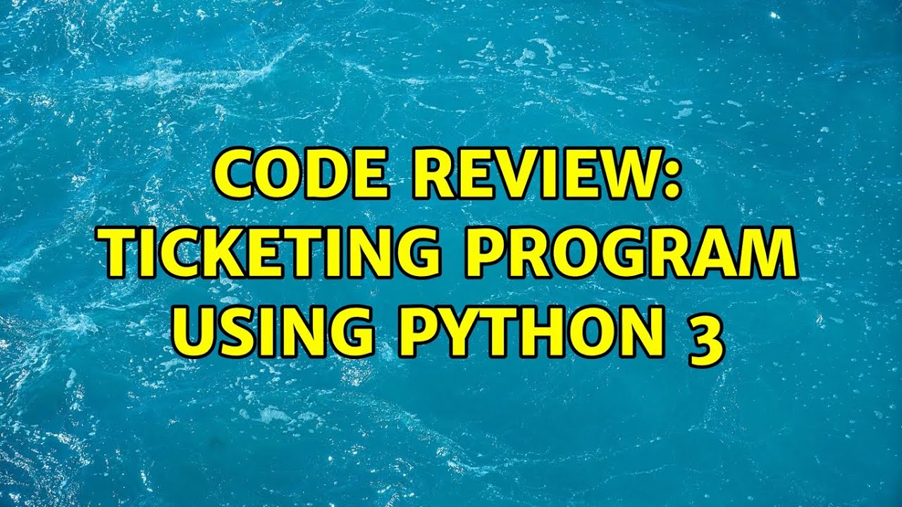 Code Review: Ticketing program using Python 3 (2 Solutions!!)