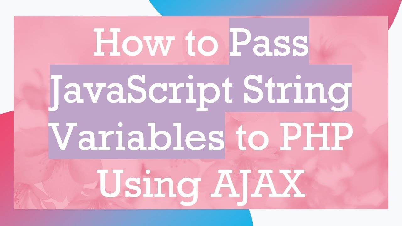 How to Pass JavaScript String Variables to PHP Using AJAX