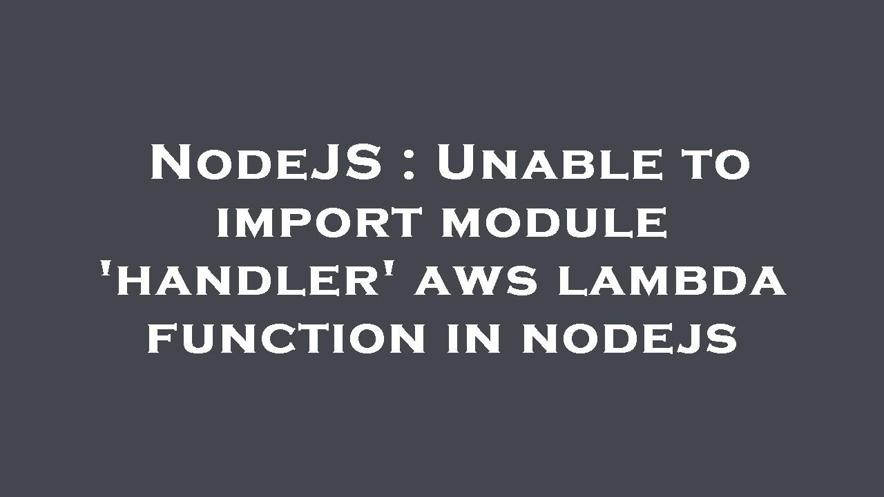 NodeJS : Unable to import module 'handler' aws lambda function in nodejs