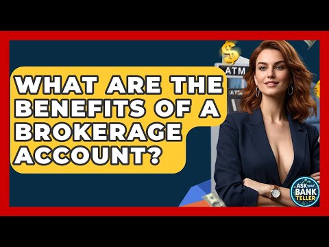 What Are The Benefits Of A Brokerage Account? - Ask Your Bank Teller