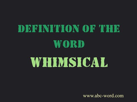 Definition of the word "Whimsical"