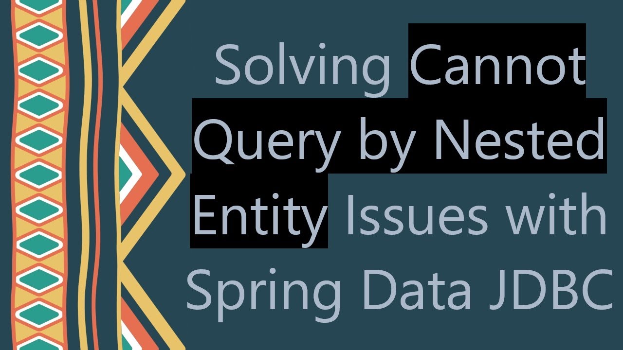 Solving Cannot Query by Nested Entity Issues with Spring Data JDBC