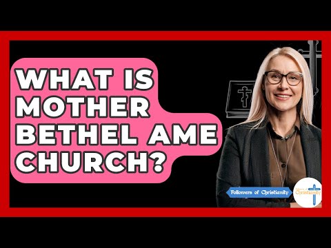 What Is Mother Bethel AME Church? - Followers Of Christianity