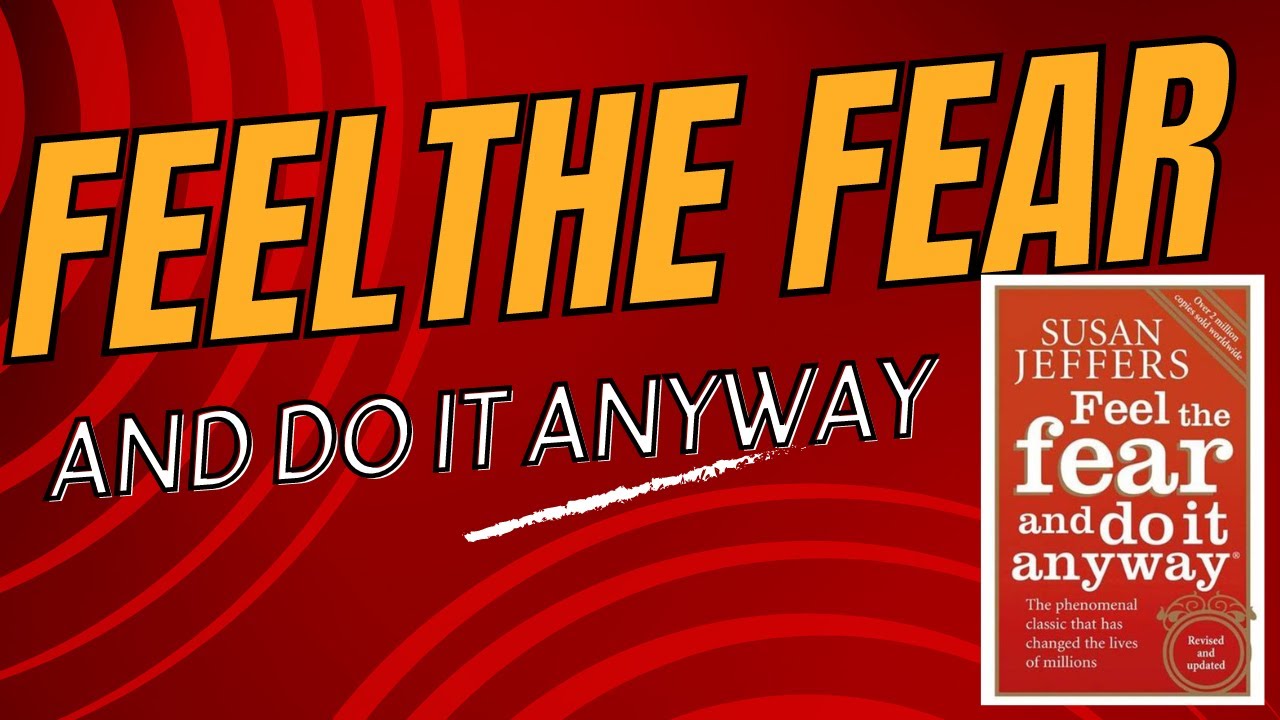 Feel the Fear and do it anyway