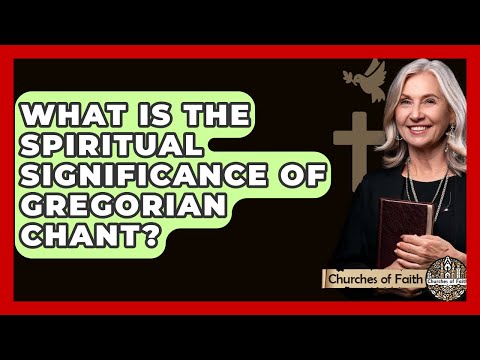 What Is The Spiritual Significance Of Gregorian Chant? - Churches Of Faith