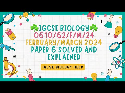 IGCSE BIOLOGY 0610/0970 #0610/62/F/M/24 FEBRUARY/MARCH 2024 PAPER 6 SOLVED AND EXPLAINED
