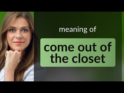 Come out of the closet — COME OUT OF THE CLOSET definition