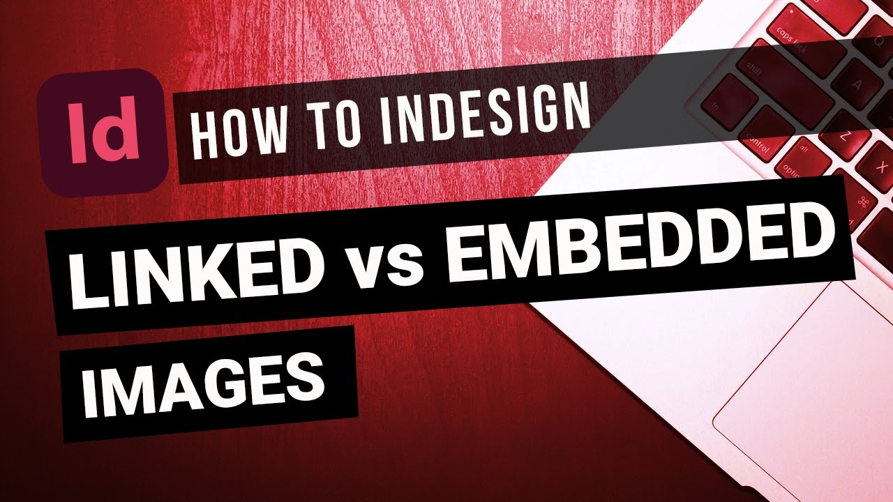 Quick Tips (InDesign) Linked vs Embedded Images