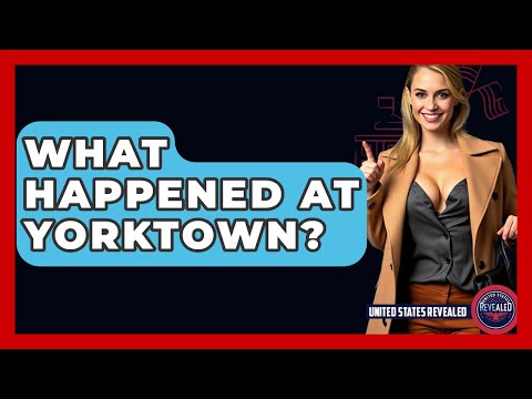 What Happened At Yorktown? - United States Revealed