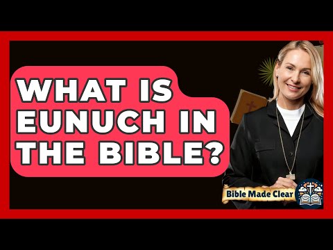 What Is Eunuch In The Bible? - BibleMadeClear.com