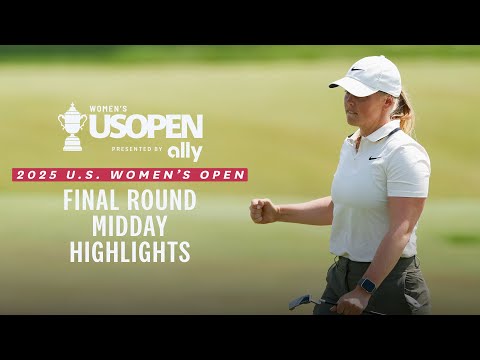 2025 U.S. Women's Open Presented by Ally Highlights: Final Round, Midday