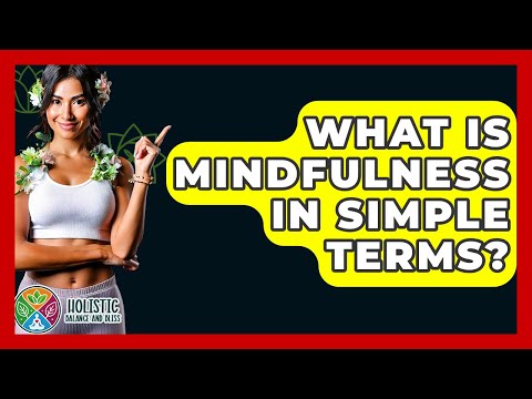 What Is Mindfulness In Simple Terms? - Holistic Balance And Bliss