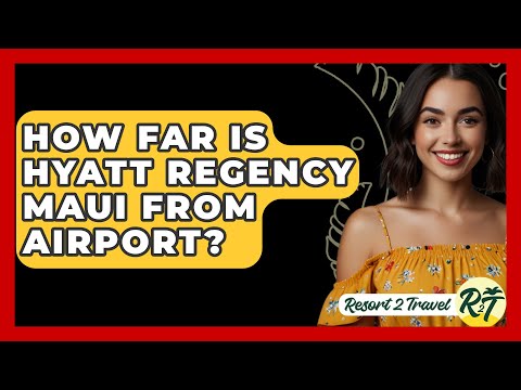 How Far Is Hyatt Regency Maui From Airport? - Resort 2 Travel