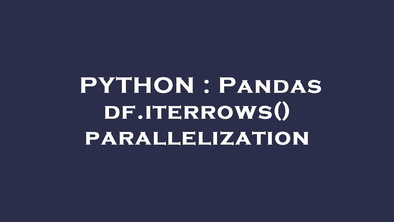 PYTHON : Pandas df.iterrows() parallelization
