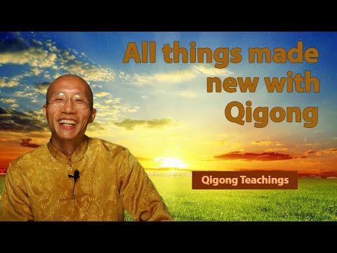 All things made new with Qigong