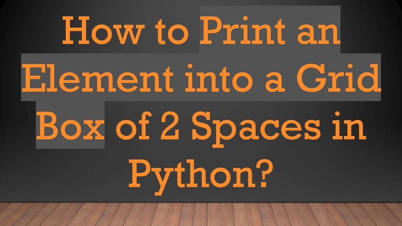 How to Print an Element into a Grid Box of 2 Spaces in Python?