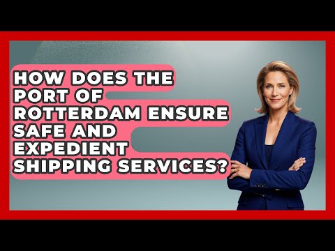 How Does the Port of Rotterdam Ensure Safe and Expedient Shipping Services? | Exploring The Benelux