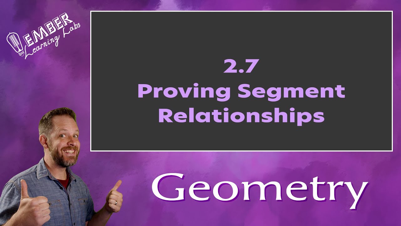 2-7 Proving Segment Relationships | Geometry | Ember Learning Labs