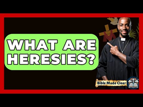 What Are Heresies? - BibleMadeClear.com