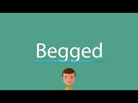 How to say Begged