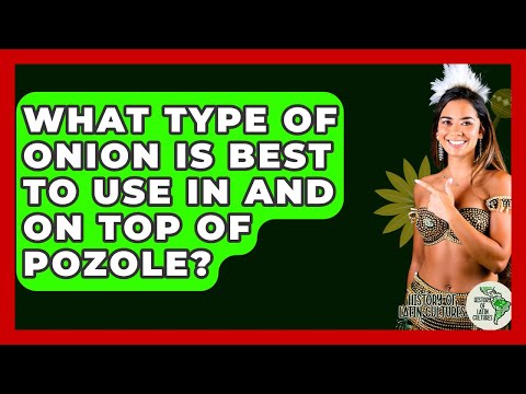 What Type Of Onion Is Best To Use In And On Top Of Pozole? - History Of Latin Cultures