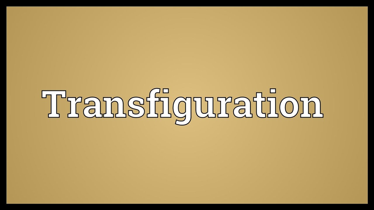 Transfiguration Meaning