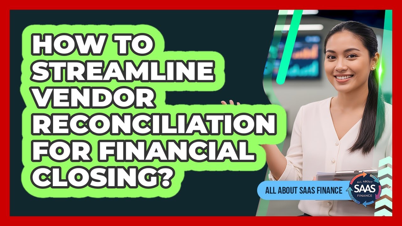 How To Streamline Vendor Reconciliation For Financial Closing?
