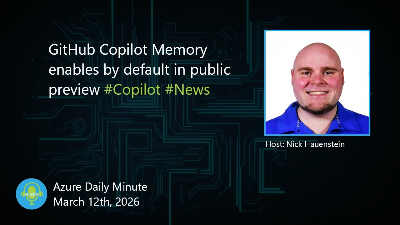 GitHub Copilot Memory enables by default in public... - Azure Daily Minute Podcast - 12-MAR-2026
